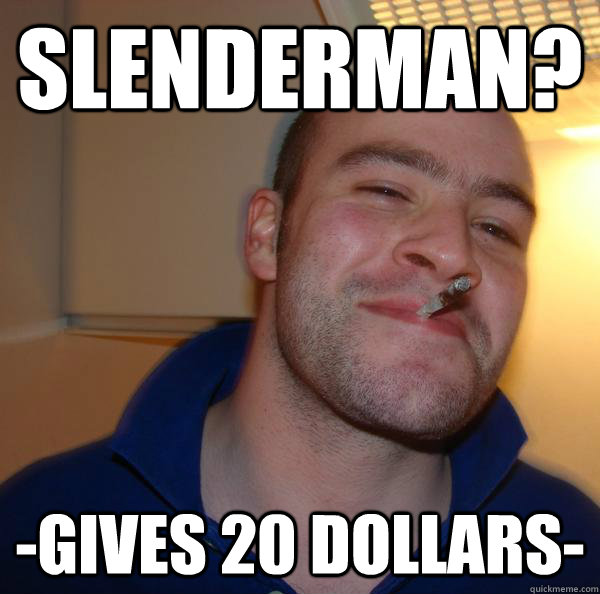 Slenderman? -Gives 20 Dollars- - Misc - quickmeme
