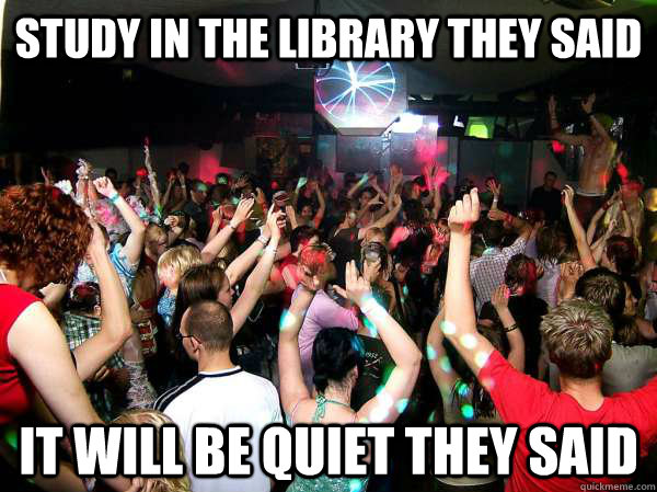 Study in the library they said it will be quiet they said - Cu library - quickmeme