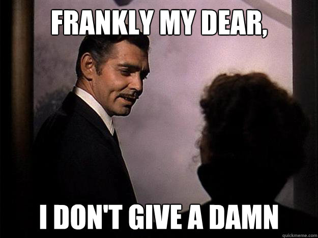Frankly my dear, I don't give a damn - Frankly my dear I dont give a ...