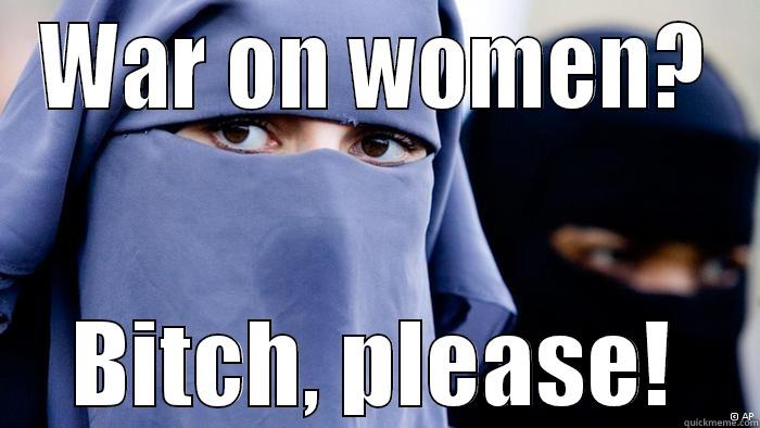 War on women bitch please - quickmeme