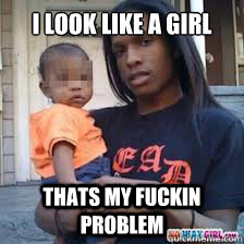 I Look Like a girl Thats my fuckin problem - ASAP Girl - quickmeme