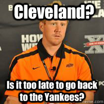 Cleveland? Is it too late to go back to the Yankees? - Poor Brandon Weedon - quickmeme