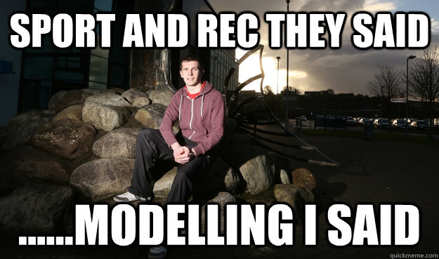 Sport and rec they said ......modelling i said - stephen the model - quickmeme