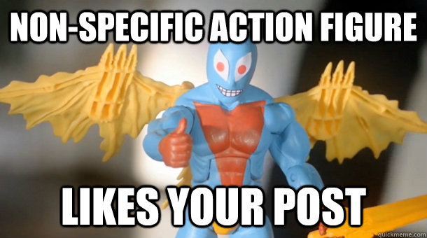 non-specific action figure Likes your post - Misc - quickmeme