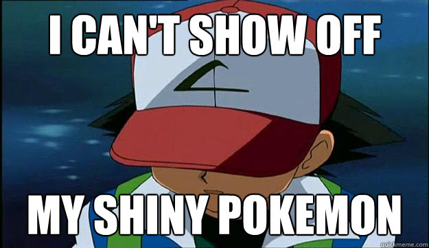 i can't show off my shiny pokemon - First Region Problems - quickmeme
