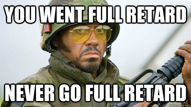 You went full retard Never go full retard - Misc - quickmeme
