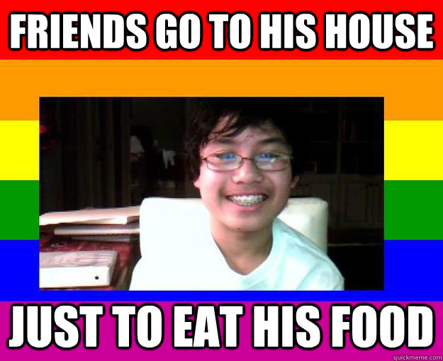Friends go to his house just to eat his food - Fayletron Truong - quickmeme