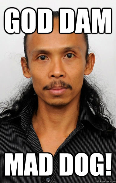 God Dam Mad Dog! - Mad Dog - quickmeme