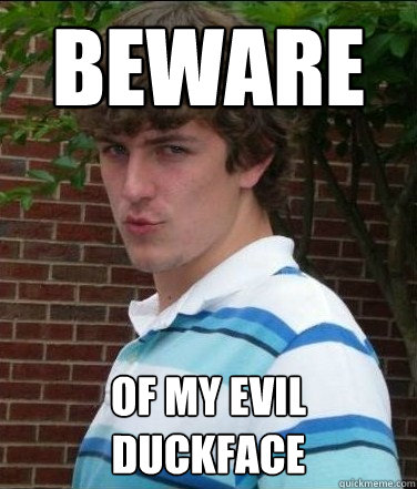 beware of my evil duckface - Sly Dave - quickmeme