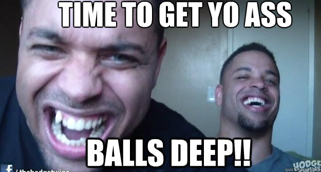TIME TO GET YO ASS BALLS DEEP!! - Hodge Twins Sugawallz - quickmeme