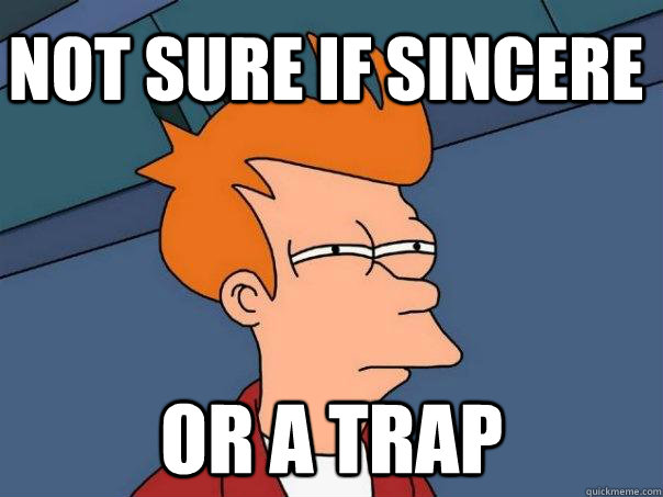 Not sure if sincere Or a Trap - Misc - quickmeme