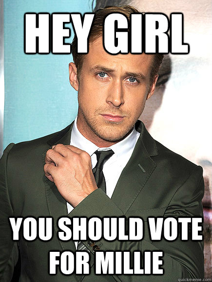 hey girl you should vote for millie - Misc - quickmeme