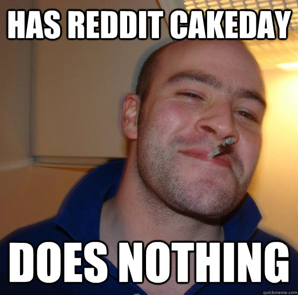 Has Reddit cakeday Does nothing - Misc - quickmeme