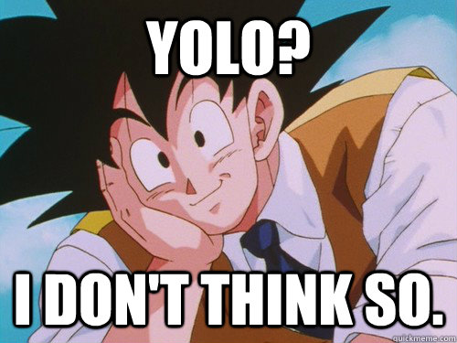 YOLO? I don't think so. - Condescending Kakarot - quickmeme