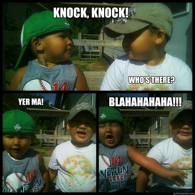 Knock, Knock! Who's there? Yer Ma! Blahahahaha!!! - Misc - quickmeme