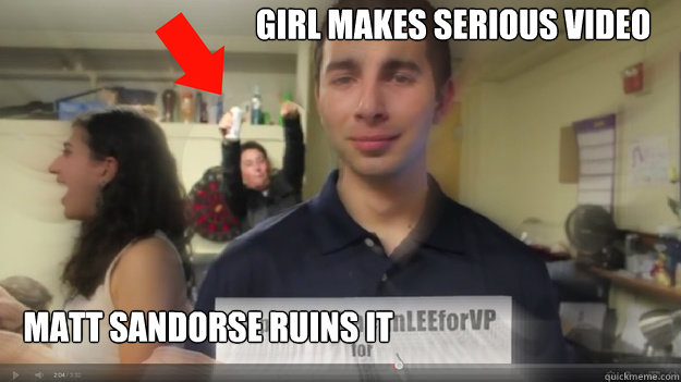 Girl makes serious video Matt Sandorse ruins it - Drunk Boy - quickmeme