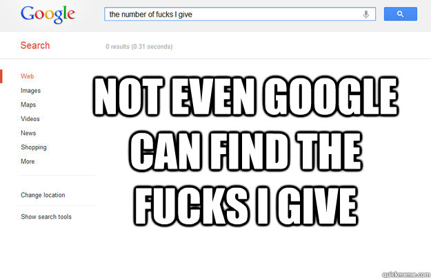 not even google can find the fucks I give - Misc - quickmeme