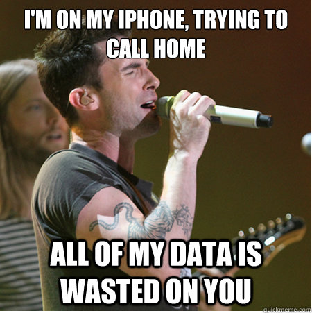 I'm on my iphone, trying to call home all of my data is wasted on you - Misc - quickmeme