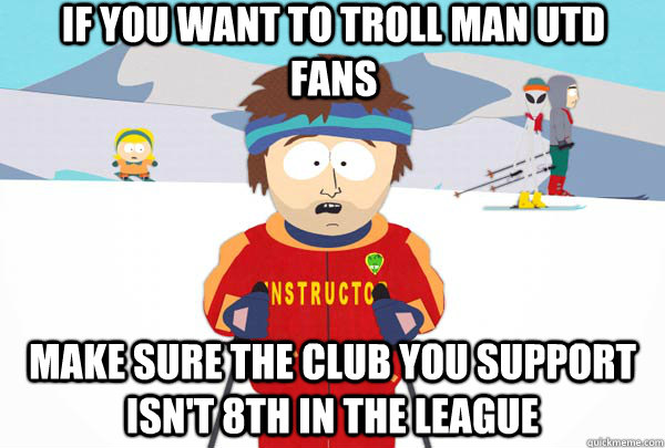 If you want to troll man utd fans Make sure the club you support isn't 8th in the league - Super ...