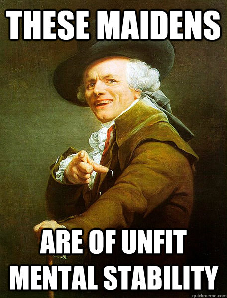 THESE MAIDENS ARE OF UNFIT MENTAL STABILITY - Joseph Decreaux - quickmeme
