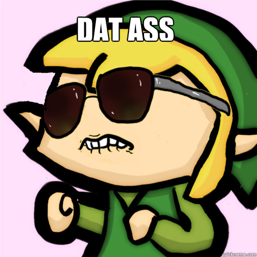 DAT ASS - Dat Ass Link - quickmeme