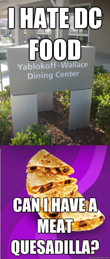 i hate dc food Can I have a meat quesadilla? - uc merced dc - quickmeme