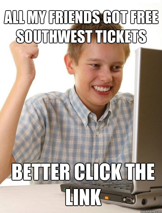 All my friends got free southwest tickets better click the link - First day on the internet kid ...