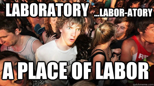 laboratory A place of labor ...labor-atory - Sudden Clarity Clarence - quickmeme
