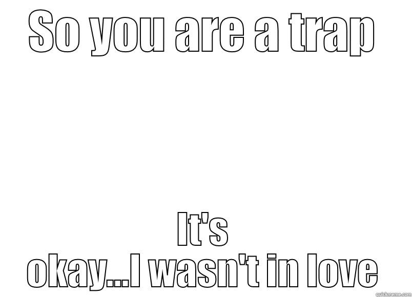 TRAPS EVERYWHERE - quickmeme