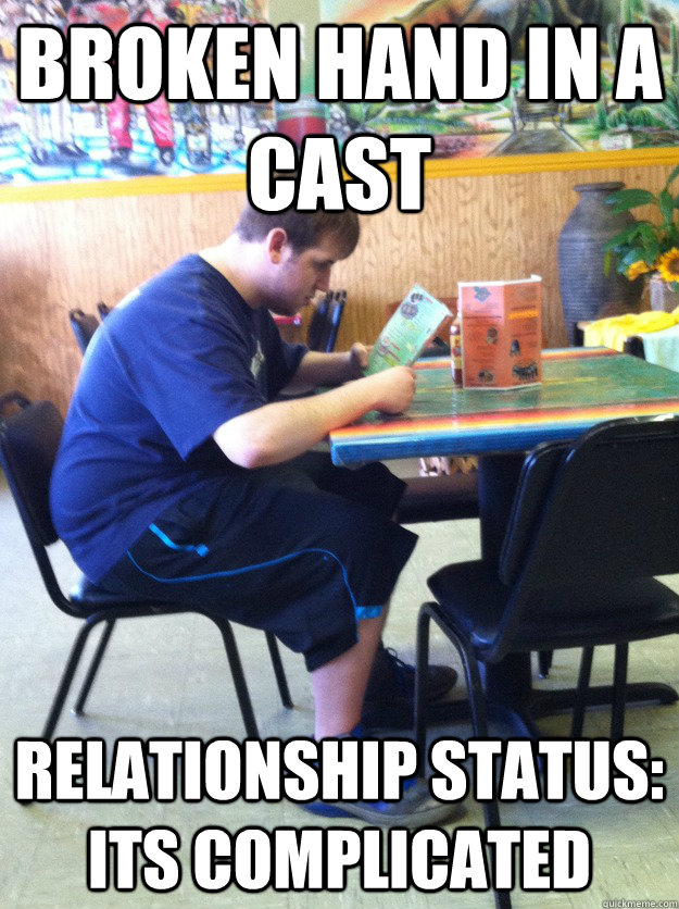 Broken hand in a cast Relationship Status: Its Complicated - Forever Alone Allen - quickmeme