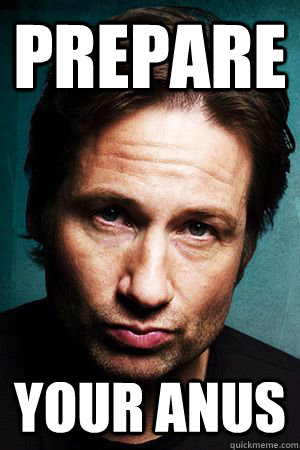 Prepare Your anus - Douchebag Duchovny - quickmeme