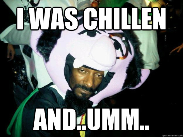 I was chillen And..umm.. - Misc - quickmeme