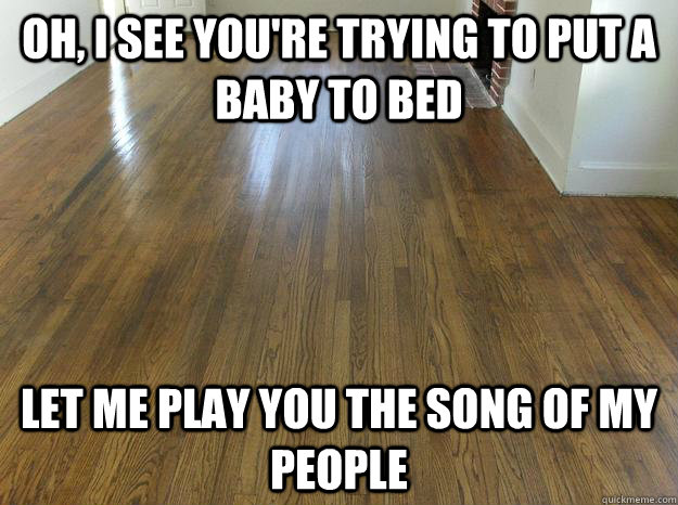 Oh I See You re Trying To Put A Baby To Bed Let Me Play You The Song Of My People Wooden oh-i-see-you-re-trying-to-put-a-baby-to-bed-let-me-play-you-the-song-of-my-people-wooden