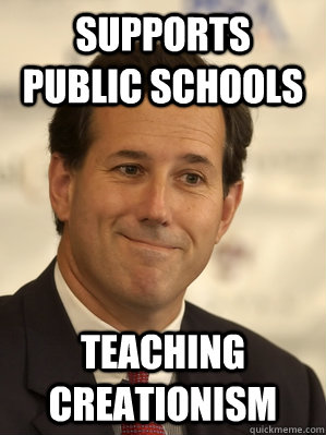 suPPORTS PUBLIC SCHOOLS TEACHING CREATIONISM - Santorum - quickmeme