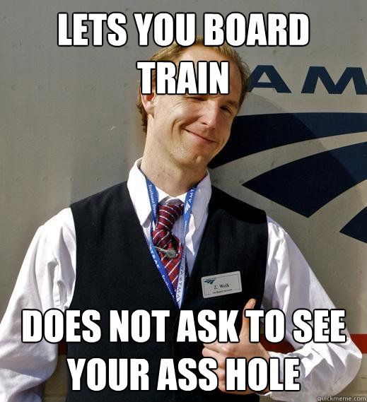 Lets you board train Does not ask to see your ass hole - Good Guy Amtrak - quickmeme