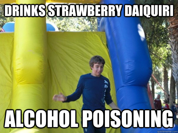 Drinks strawberry daiquiri alcohol poisoning - Nichole Flail No Last Name - quickmeme