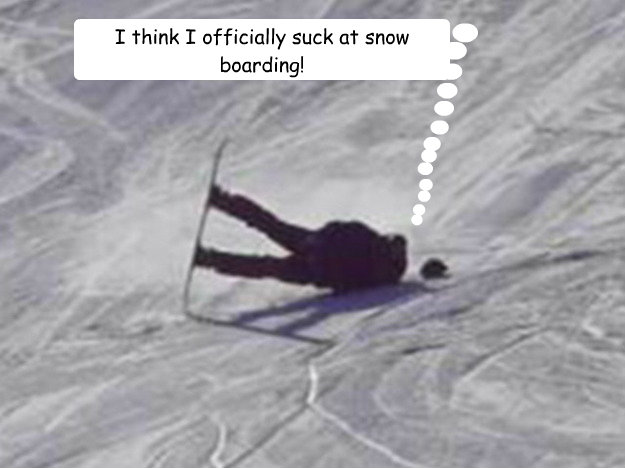 I think I officially suck at snow boarding! - Misc - quickmeme