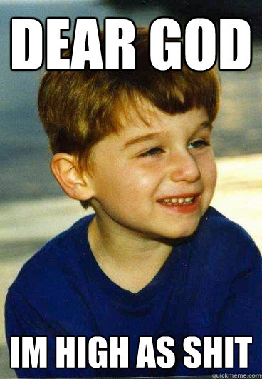 dear god im high as shit - Misc - quickmeme