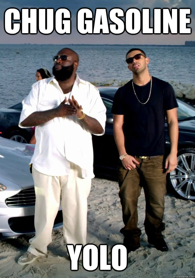 Chug Gasoline Yolo - Misc - quickmeme