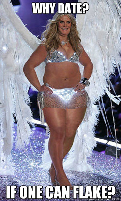 Why date? if one can flake? - Misc - quickmeme