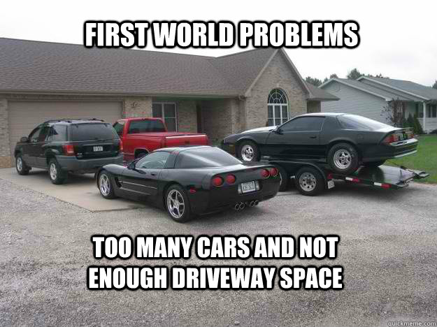 FIRST WORLD PROBLEMS TOO MANY CARS AND NOT ENOUGH DRIVEWAY SPACE - DRIVEWAY - quickmeme