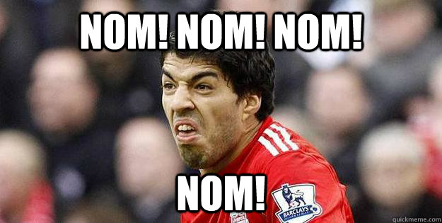 NOM! NOM! NOM! NOM! - Suarez - quickmeme