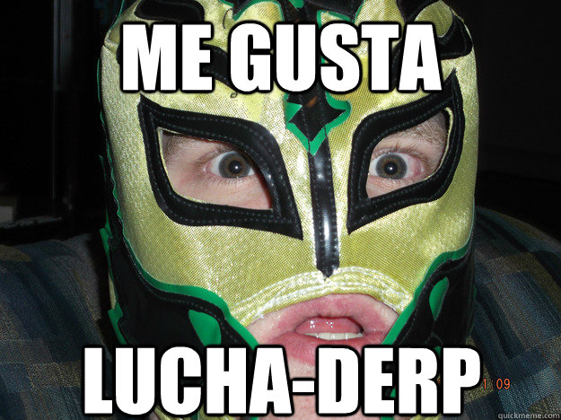 me gusta lucha-derp - lucha-derp - quickmeme