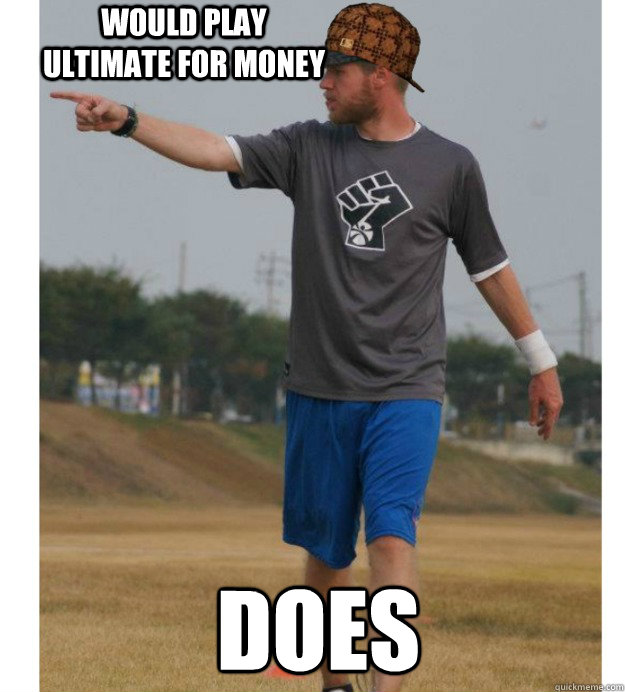 Would play ultimate for money does - Scumbag Spencer - quickmeme