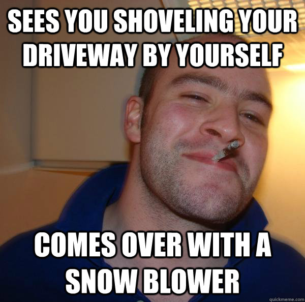 Sees you shoveling your driveway by yourself comes over with a snow blower - Misc - quickmeme