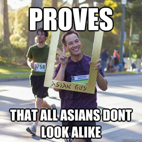 Proves that all asians dont look alike - Misc - quickmeme