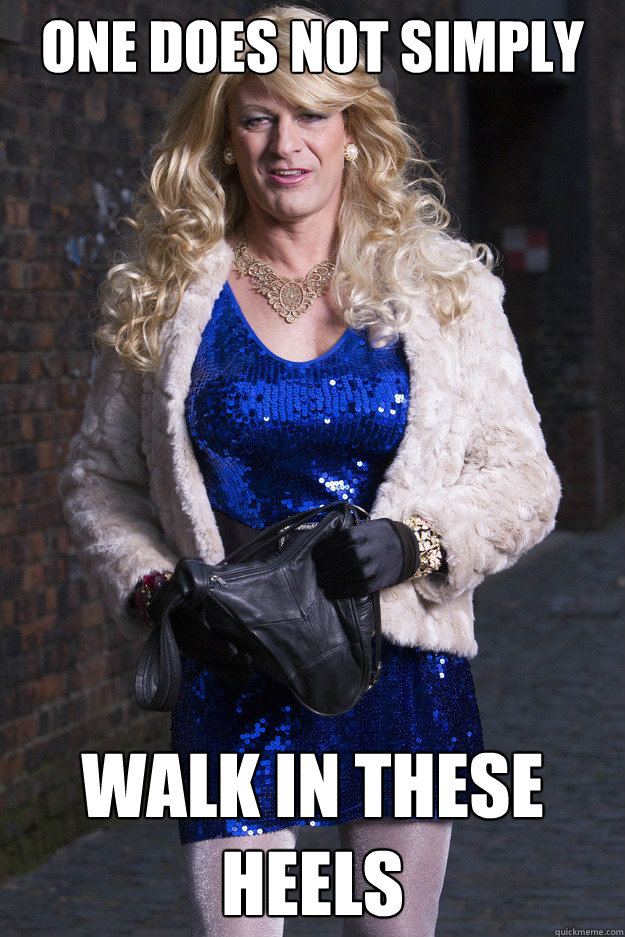 One does not simply Walk in these heels - Misc - quickmeme