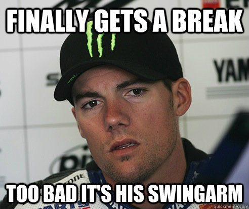 finally gets a break too bad it's his swingarm - Bad Luck Ben - quickmeme