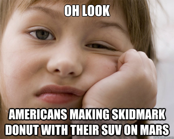 Oh look americans making skidmark donut with their suv on mars - Not Surprised Foreign - quickmeme