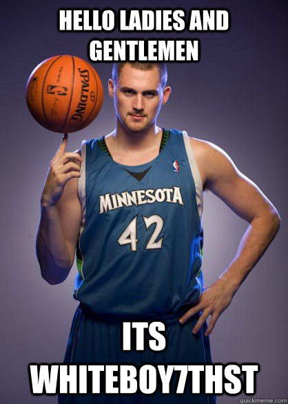HELLO LADIES AND GENTLEMEN ITS WHITEBOY7THST - Condescending Kevin Love - quickmeme